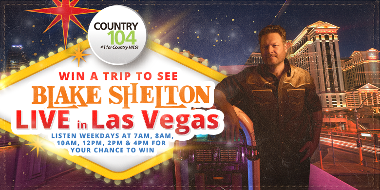 Country 104 Present’s: Blake Shelton in Vegas – ENTER TODAY! | Country 104
